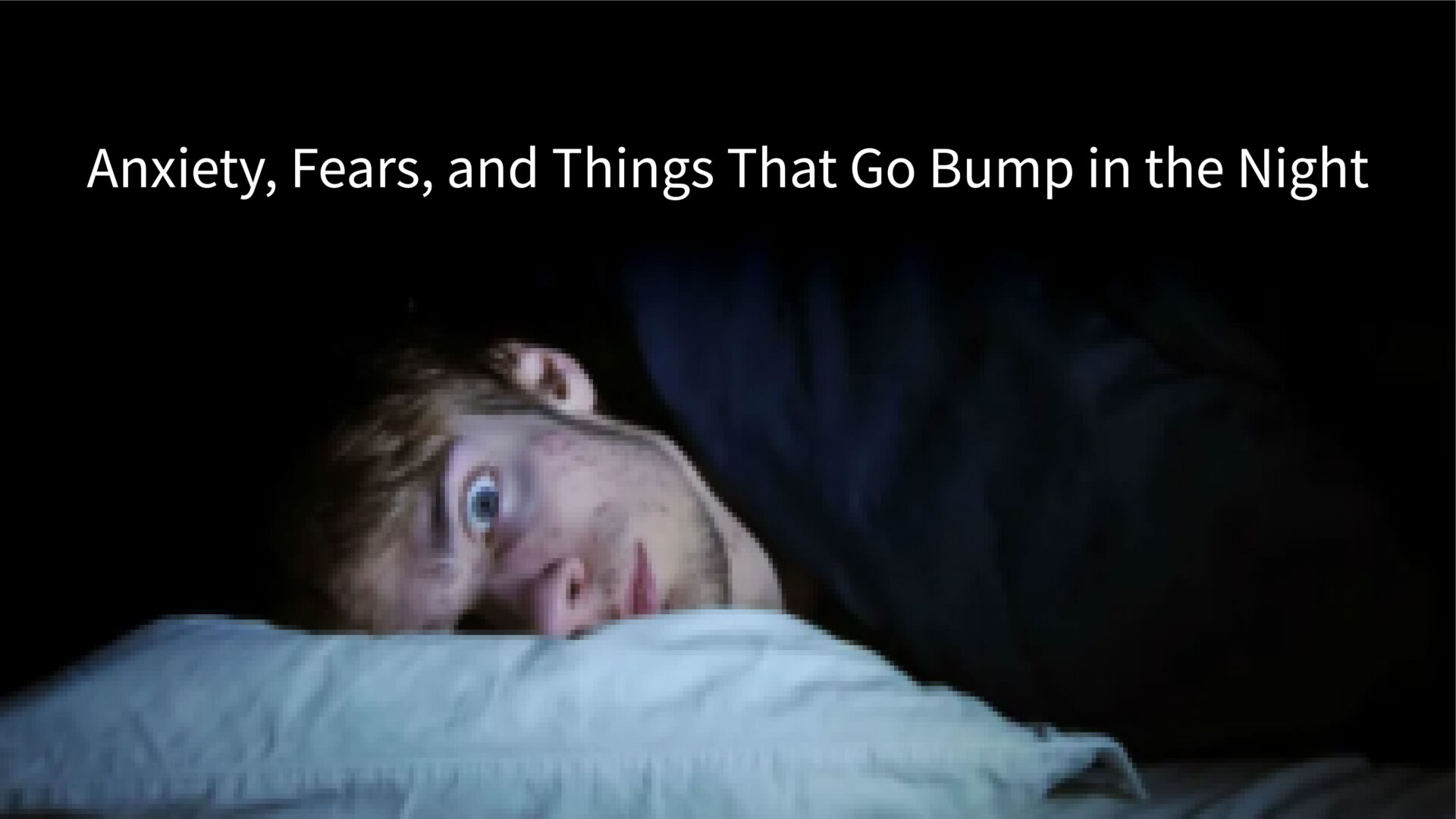 Anxiety, Fears, and Things That Go Bump in the Night - Info Psycho